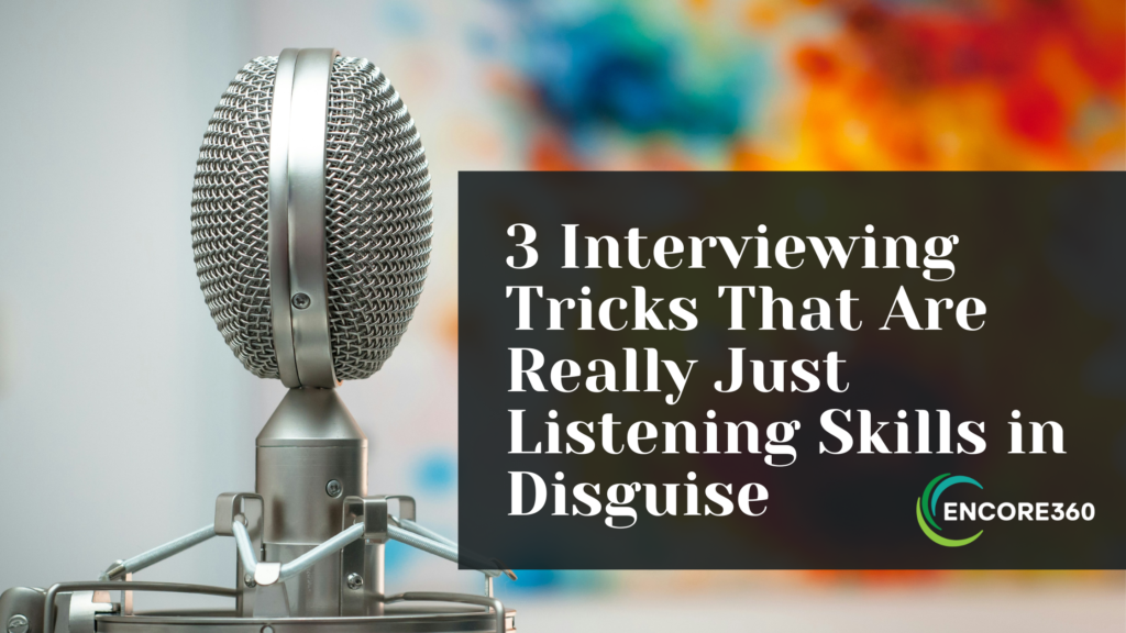 3 Interviewing Tricks That Are Really Just Listening Skills in Disguise